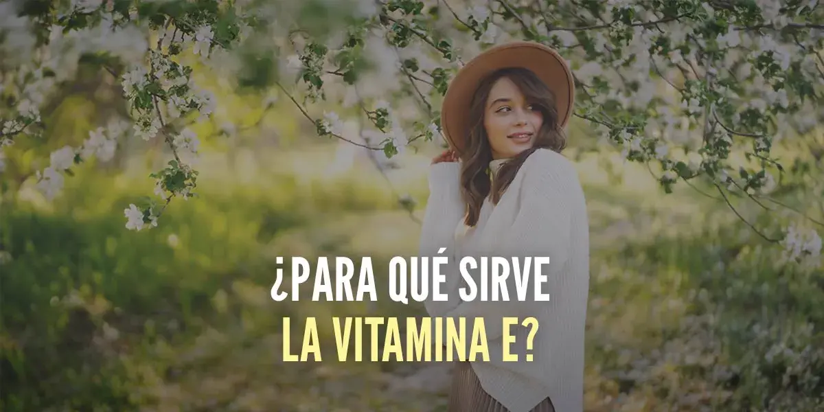 Para qué sirve la vitamina E y cuáles son sus beneficios