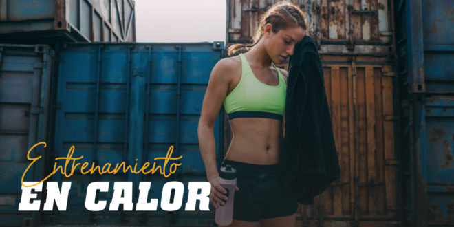 Entrenamiento en Calor – ¡Sigue estos Consejos!